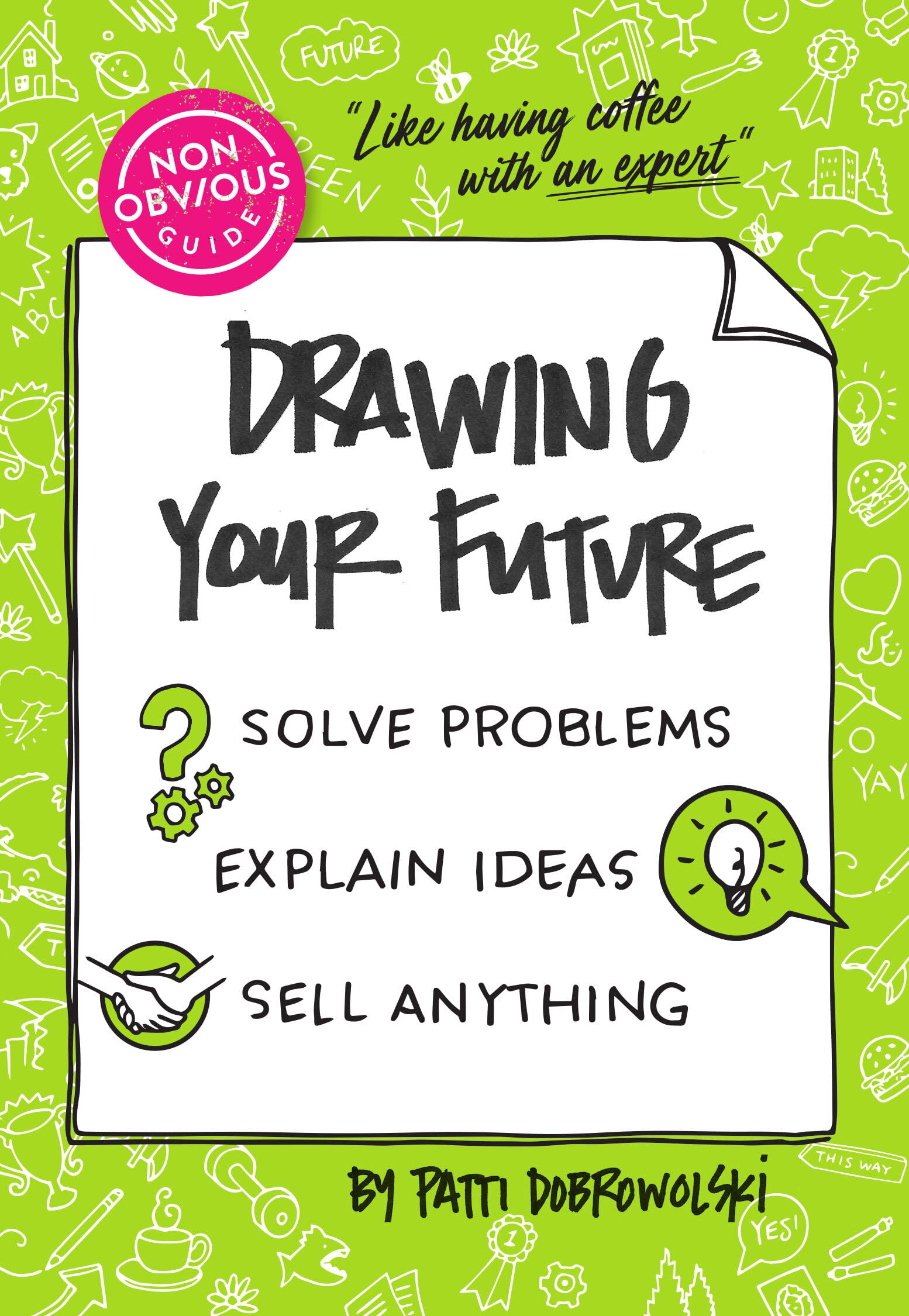 The Non-Obvious Guide to Drawing Your Future: Solve Problems, Explain ...