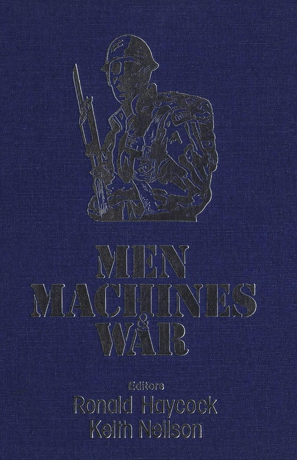 Men, Machines, and War: Haycock, Ronald, Neilson, Keith: 9780889209572 ...