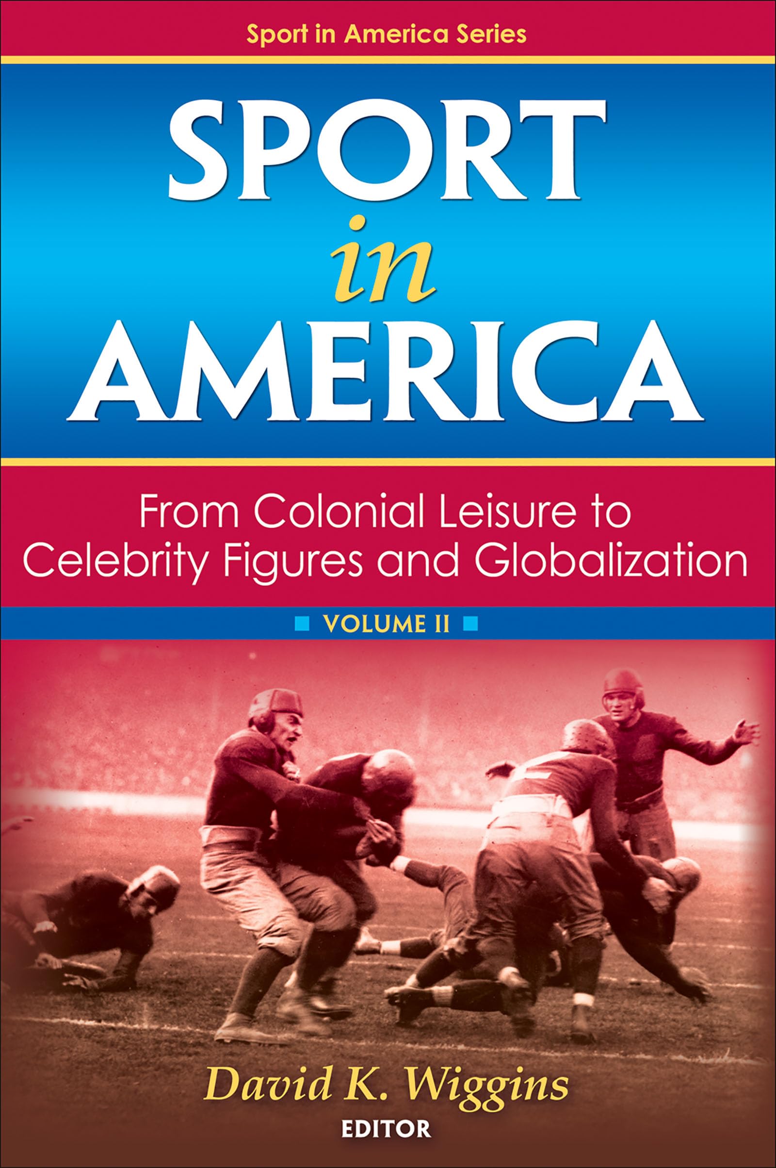 Sport in America, Volume II: From Colonial Leisure to Celebrity Figures ...