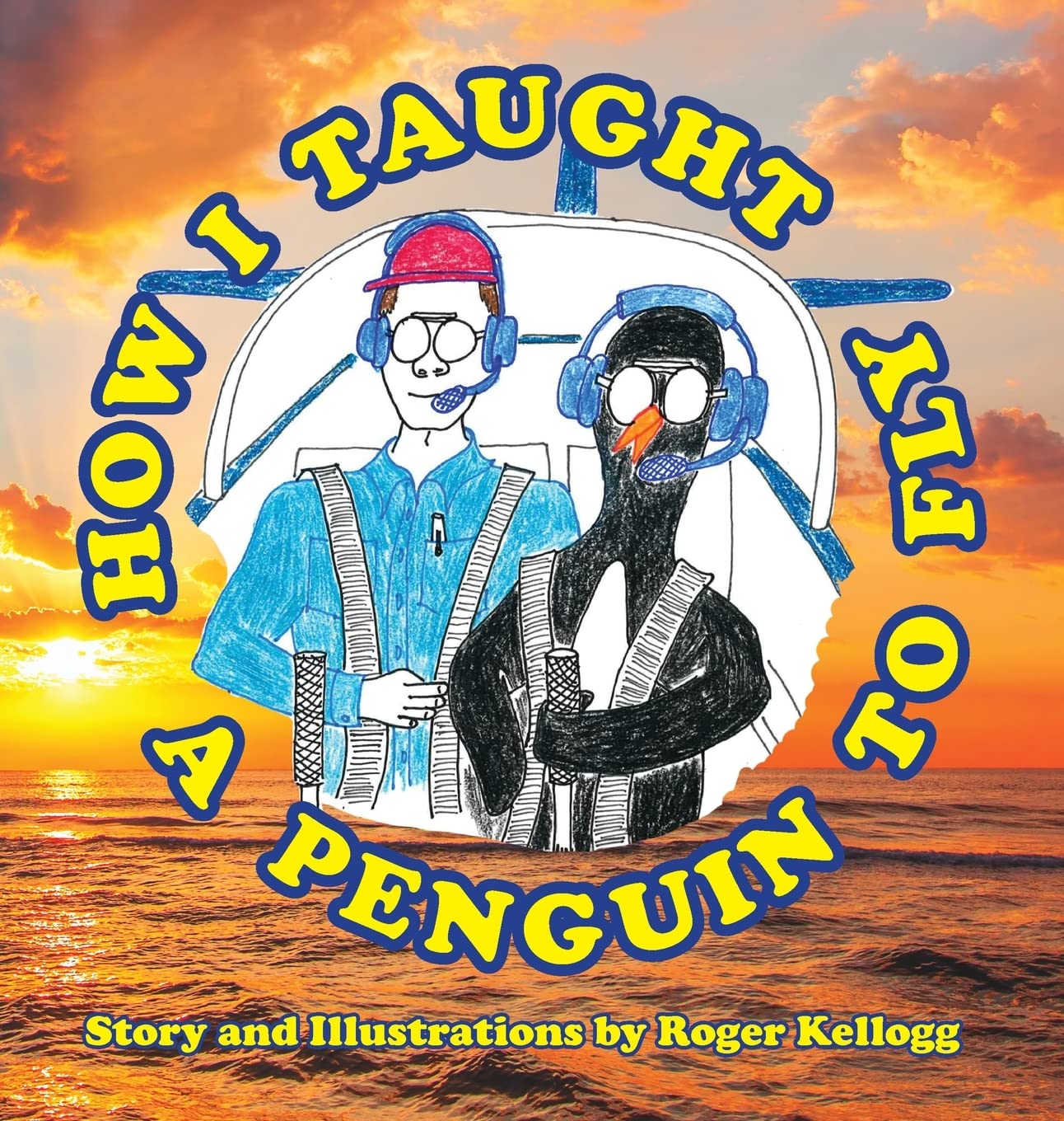 How I Taught A Penguin To Fly (My Favorite Penguin): Kellogg, Roger ...