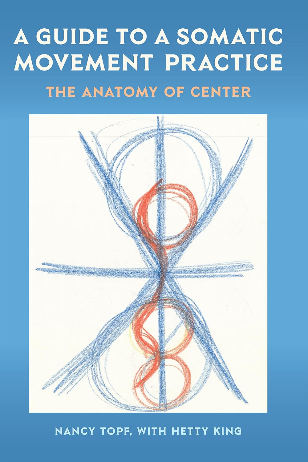 A Guide to a Somatic Movement Practice: The Anatomy of Center (English ...