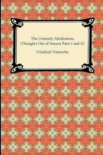 The Untimely Meditations: Thoughts Out of Season: Nietzsche, Friedrich ...