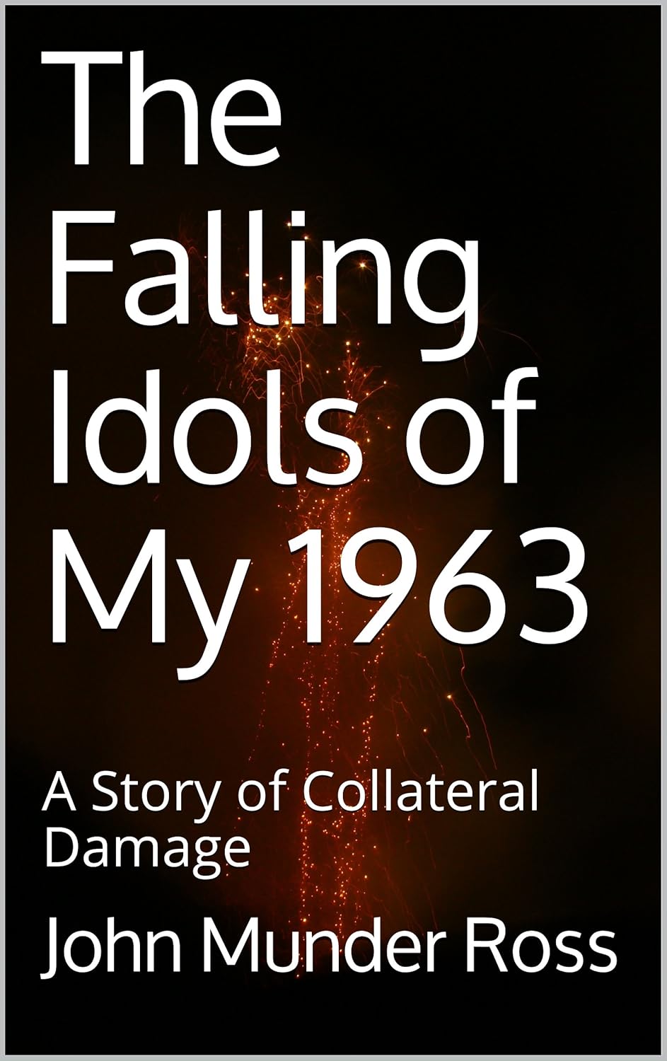 Amazon.com: The Falling Idols of My 1963: A Story of Collateral Damage ...