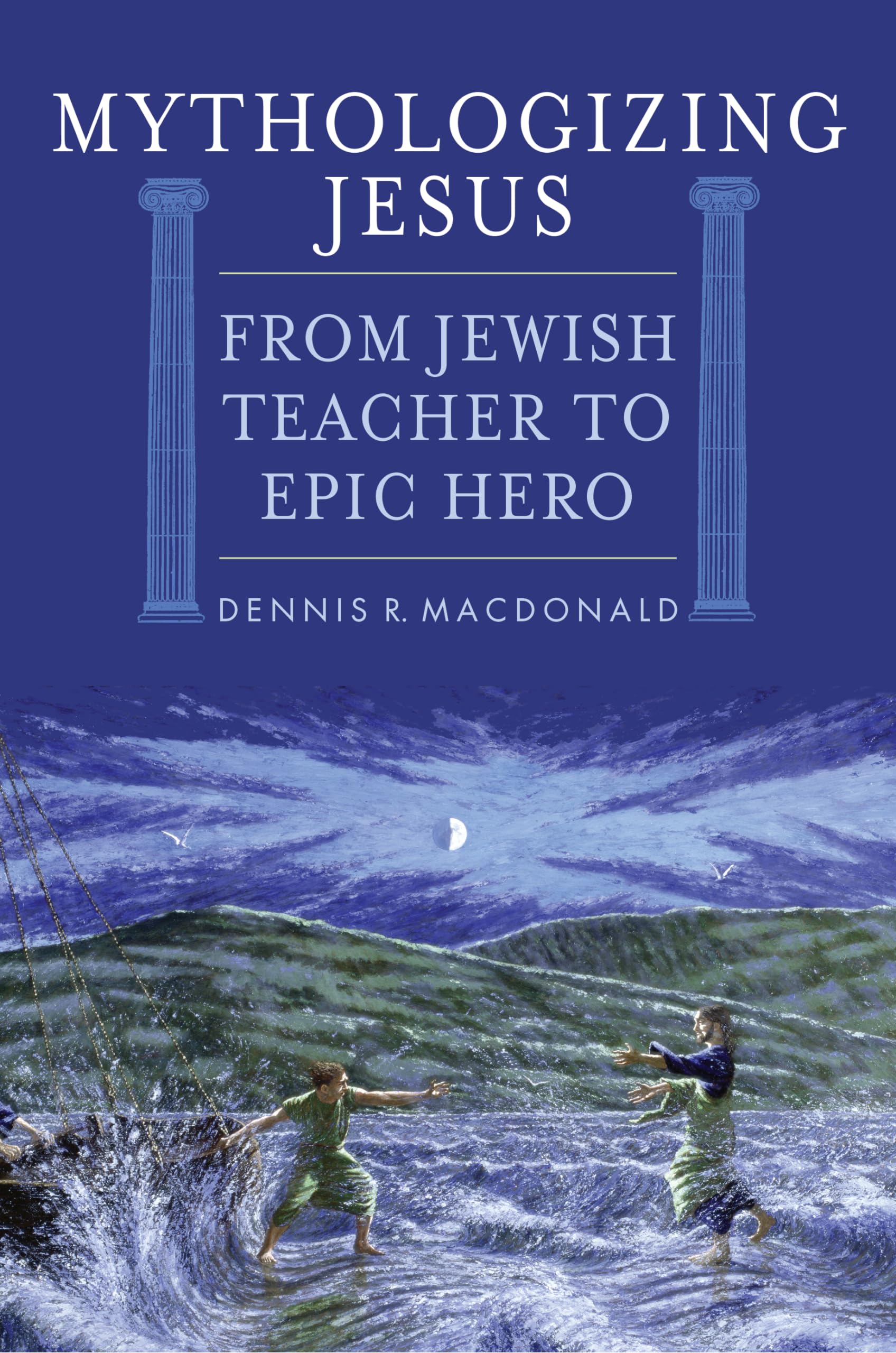 Mythologizing Jesus: From Jewish Teacher to Epic Hero: MacDonald ...