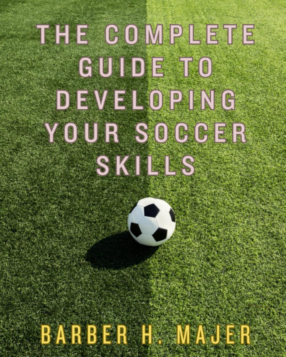 Amazon.com: The Complete Guide to Developing Your Soccer Skills ...