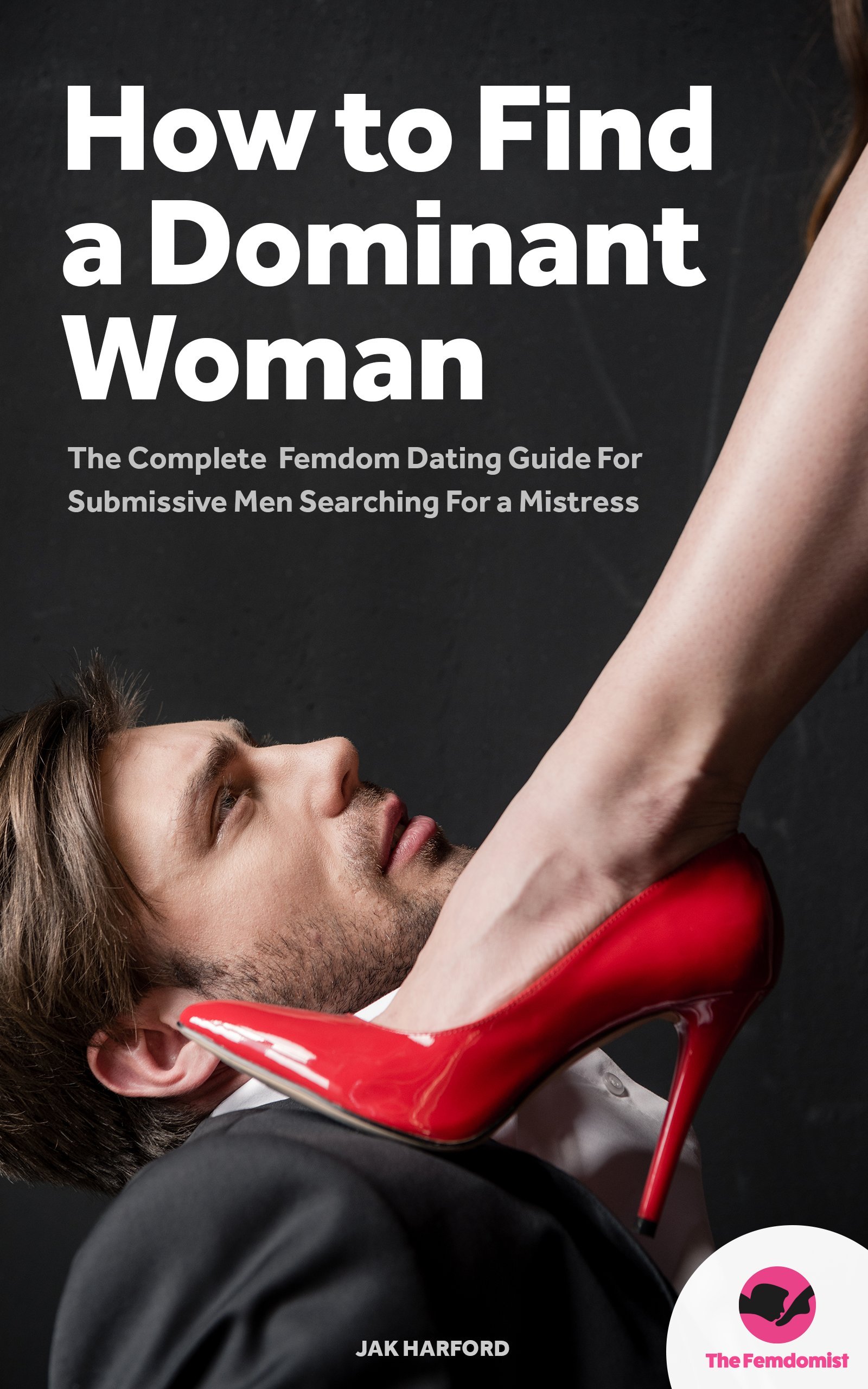 Buy FEMDOM: How to Find a Dominant Woman – The Complete Femdom Dating Guide for Submissive Men ...