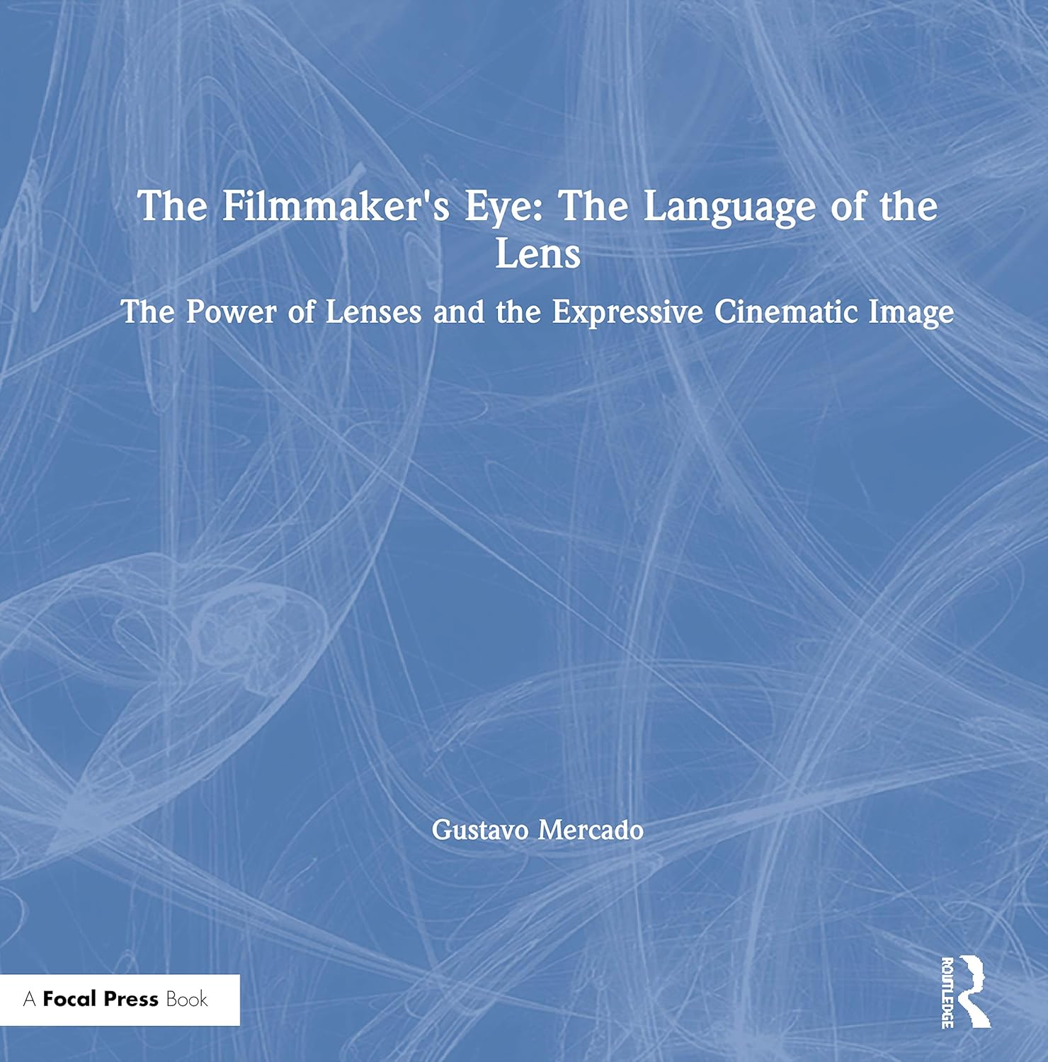 The Filmmaker's Eye: The Language of the Lens: The Power of Lenses and ...