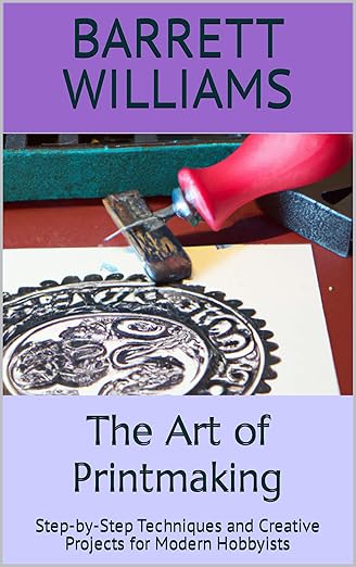 The Art of Printmaking: Step-by-Step Techniques and Creative Projects ...