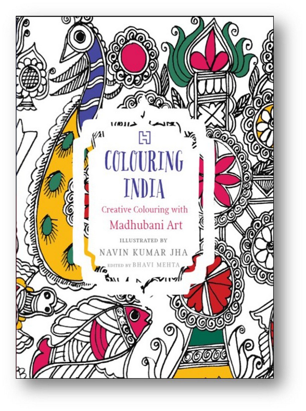 Colouring India: Creative Colouring With Madhubani Art: Bhavi Mehta ...