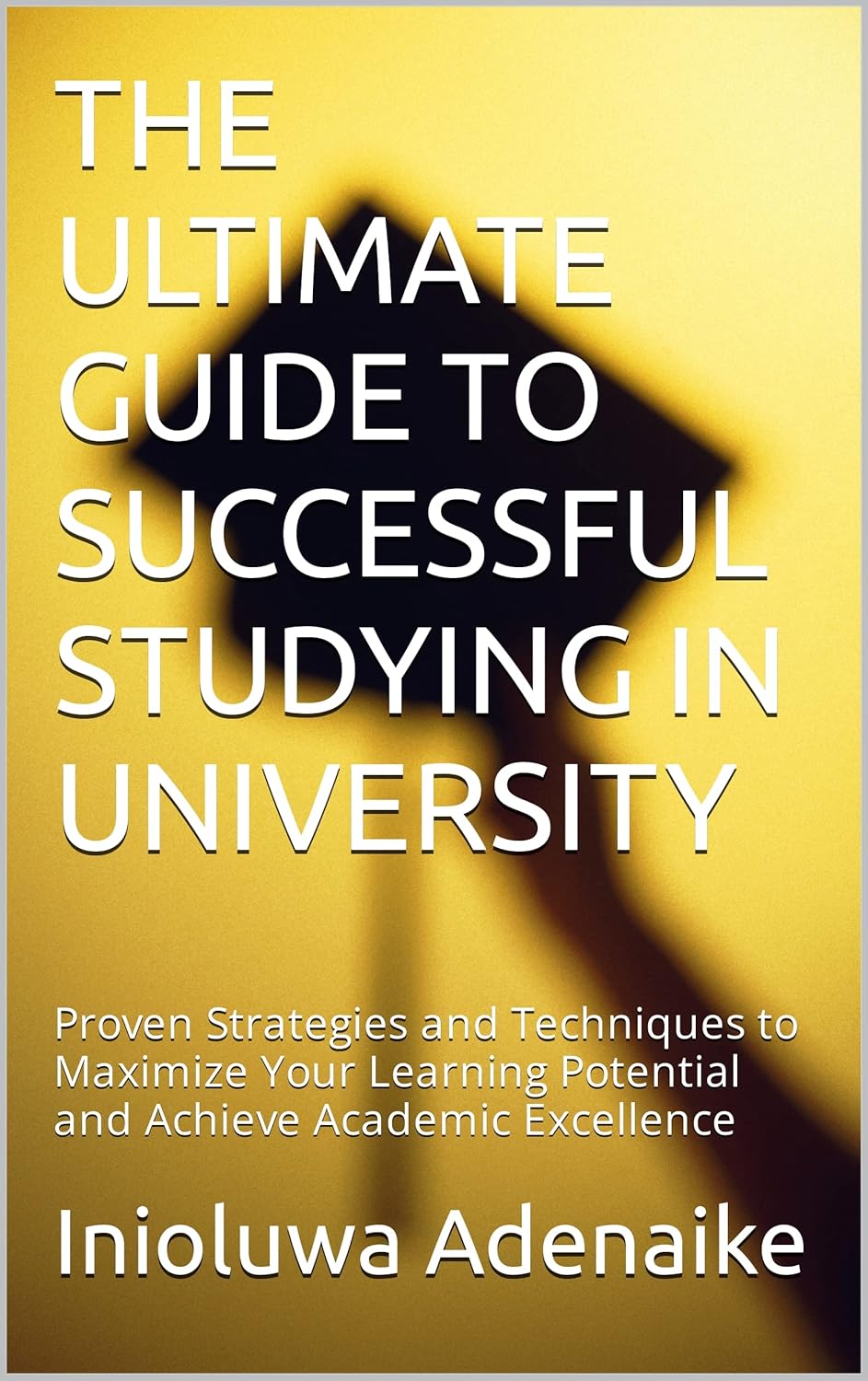 THE ULTIMATE GUIDE TO SUCCESSFUL STUDYING IN UNIVERSITY : Proven ...