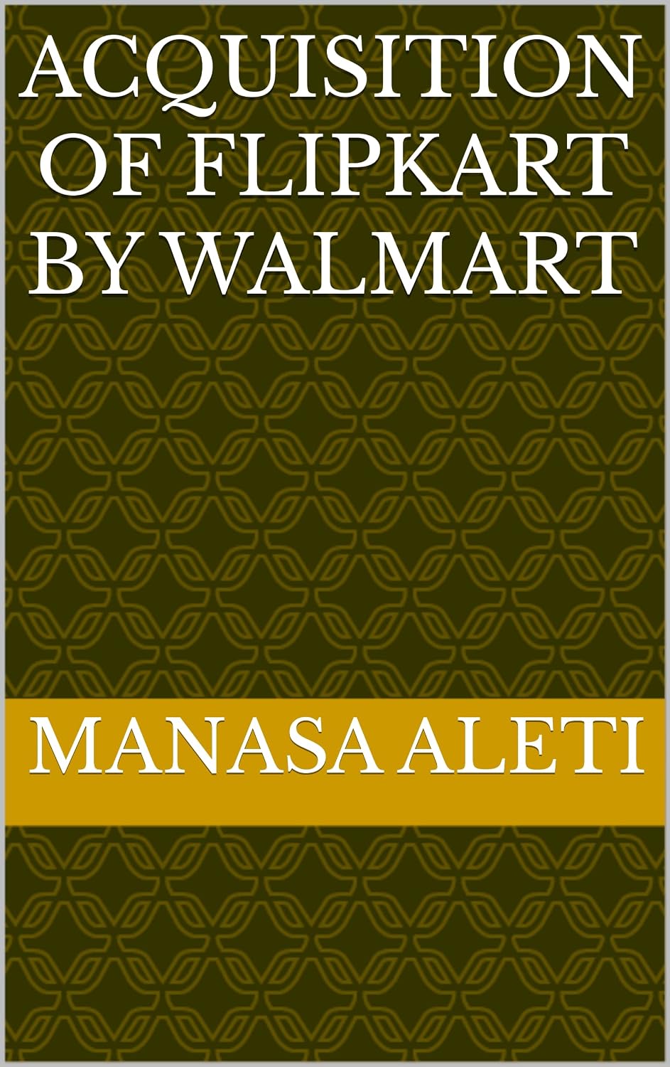 ACQUISITION OF FLIPKART BY WALMART eBook : Aleti, Manasa: Amazon.in ...