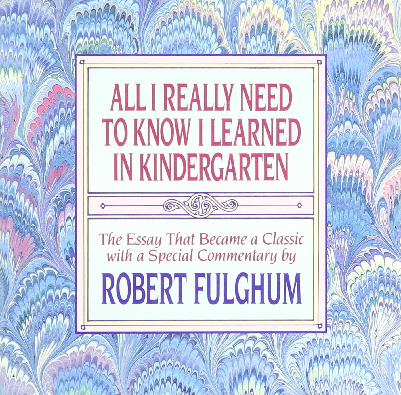 All I Really Need to Know I Learned in Kindergarten: The Essay That ...