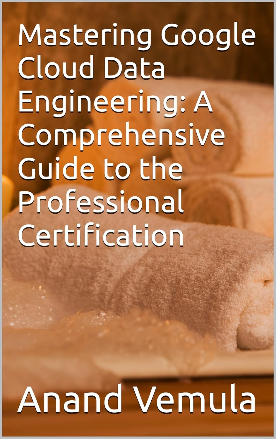 Amazon.com: Mastering Google Cloud Data Engineering: A Comprehensive Guide to the Professional ...