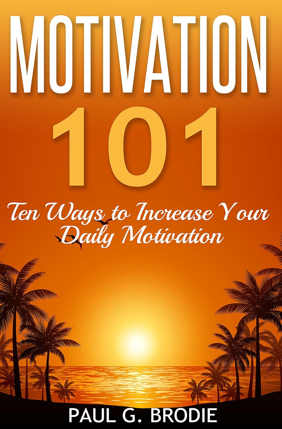 Motivation 101: Ten Ways to Increase Your Daily Motivation (Paul G ...