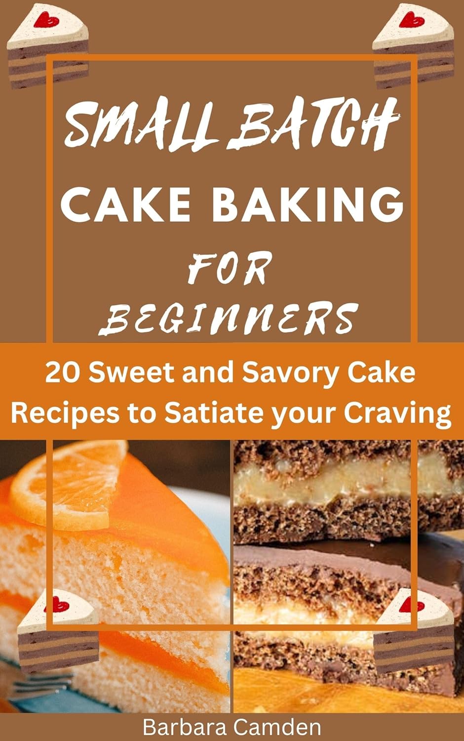 Small Batch Cake Baking For Beginners: 20 Sweet and Savory Cake Recipes ...