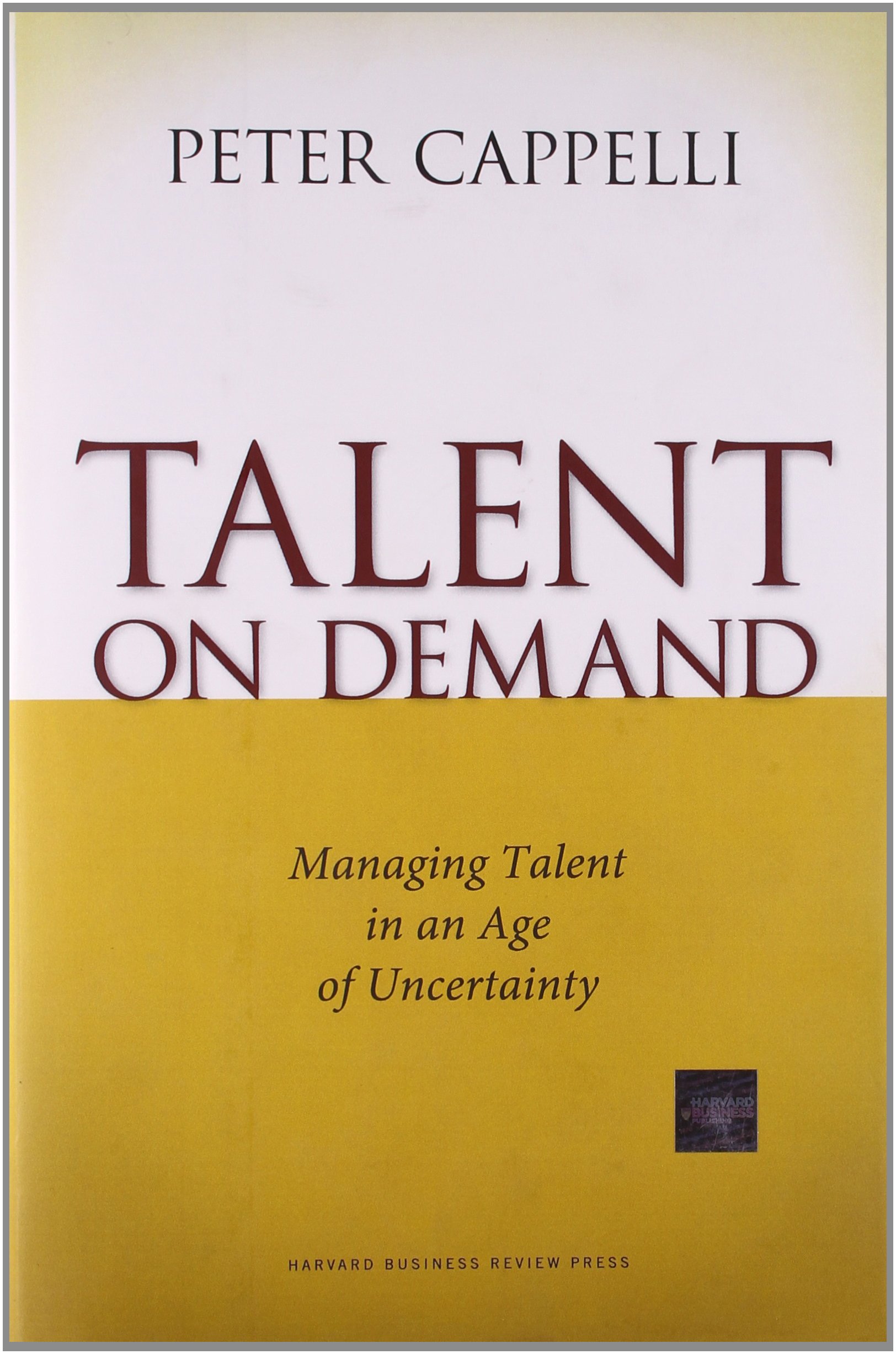 Talent on Demand: Managing Talent in an Age of Uncertainty: Cappelli ...