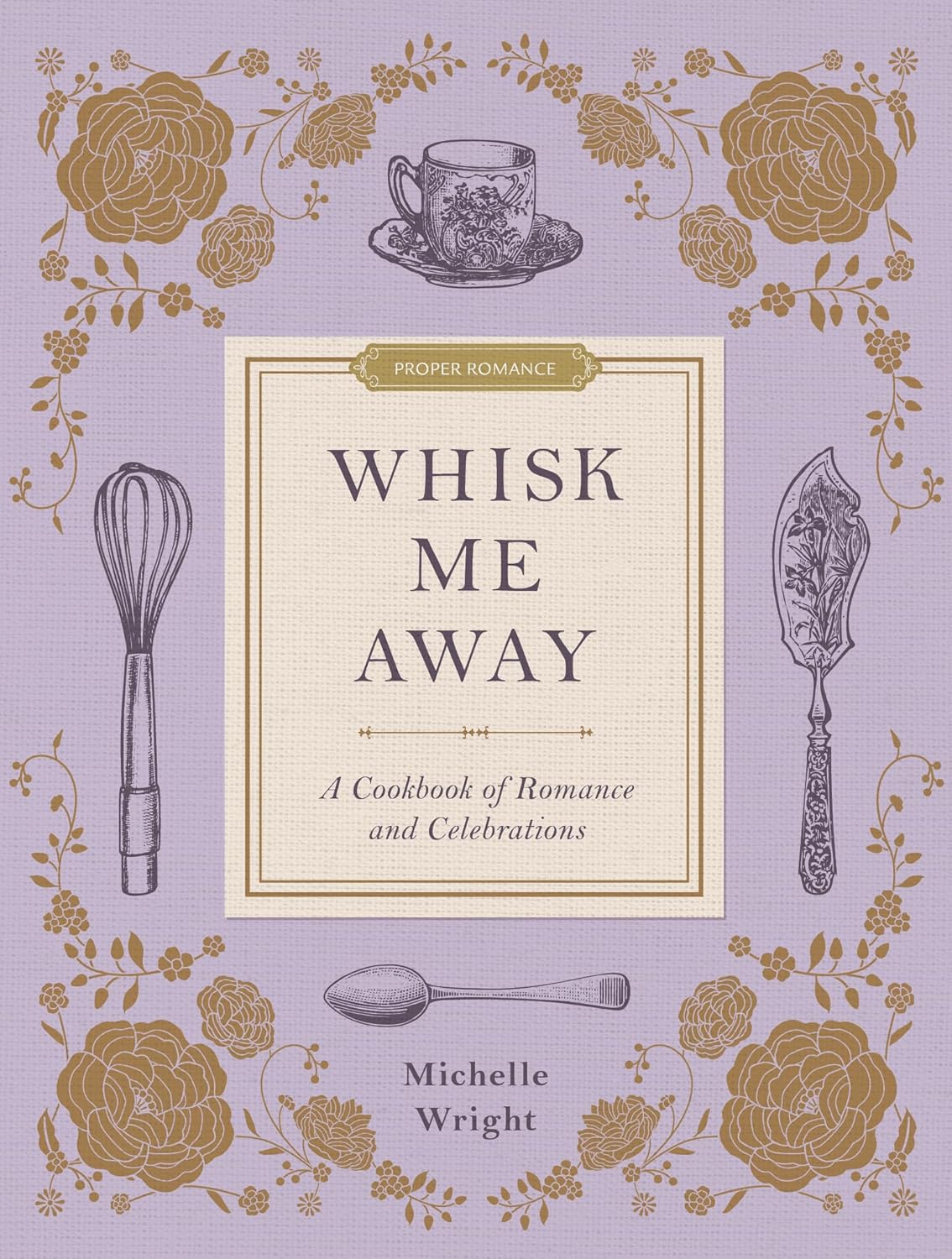 Whisk Me Away: A Cookbook of Romance and Celebrations (Proper Romance ...