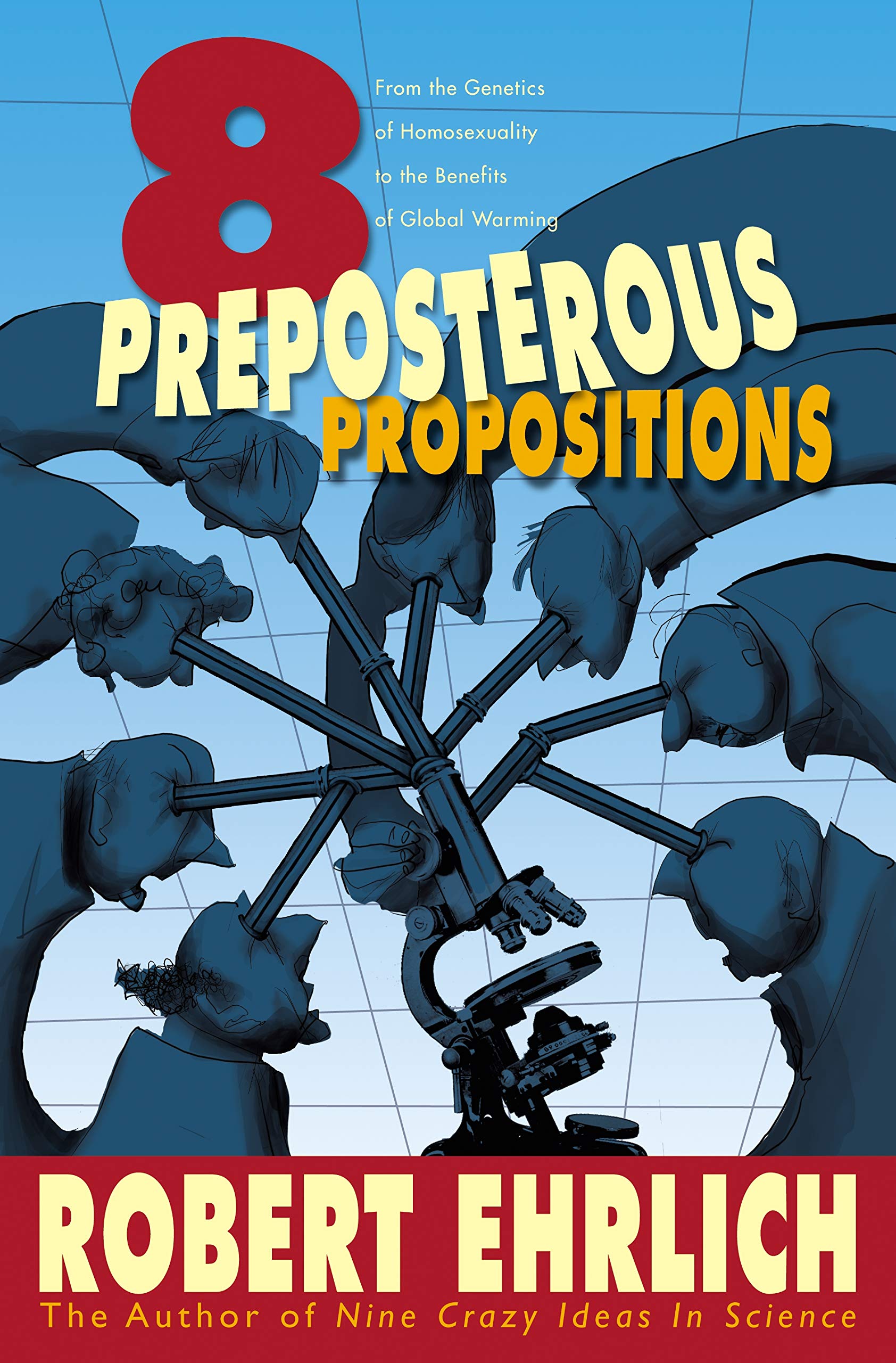 Eight Preposterous Propositions: From the Genetics of Homosexuality to ...
