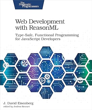 Web Development with ReasonML: Type-Safe, Functional Programming for JavaScript Developers ...