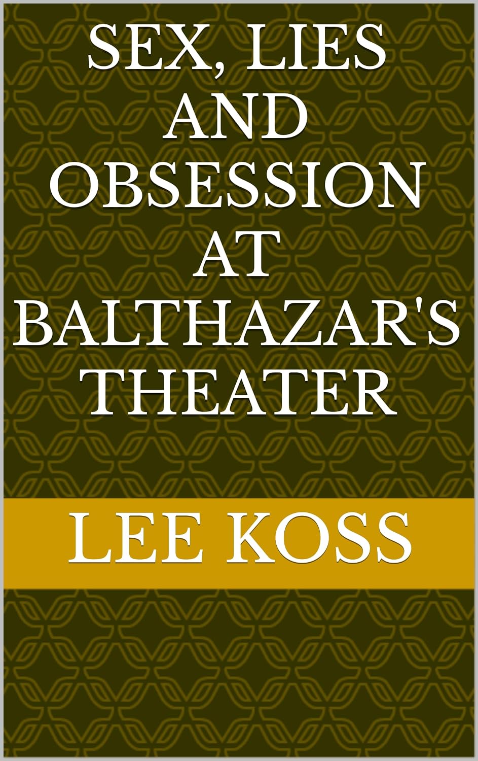 Sex, Lies and Obsession at Balthazar's Theater - Kindle edition by Koss ...