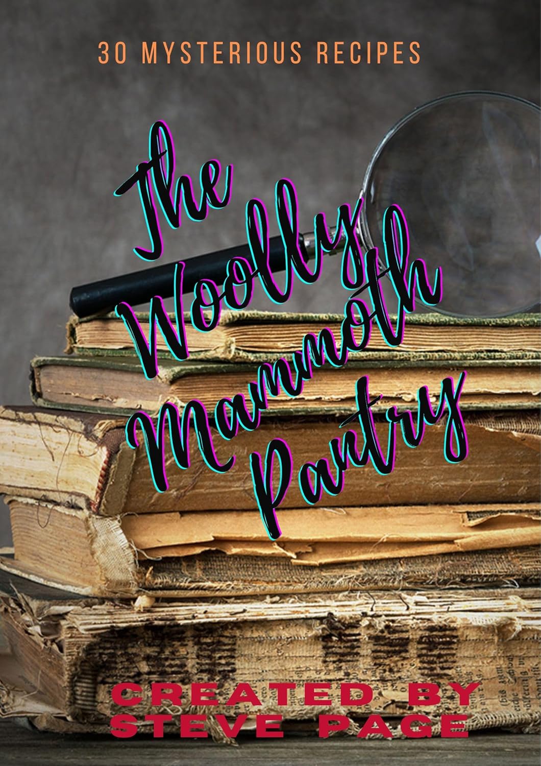 The Wooly Mammoth Pantry: 30 amazing recipe's (The Mythical or Extinct ...