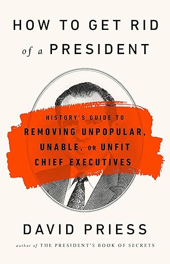 How to Get Rid of a President: History's Guide to Removing Unpopular ...
