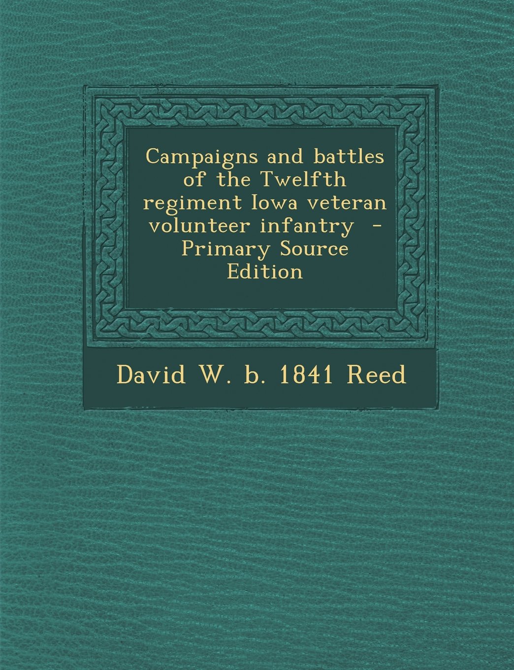 Campaigns and battles of the Twelfth regiment Iowa veteran volunteer ...
