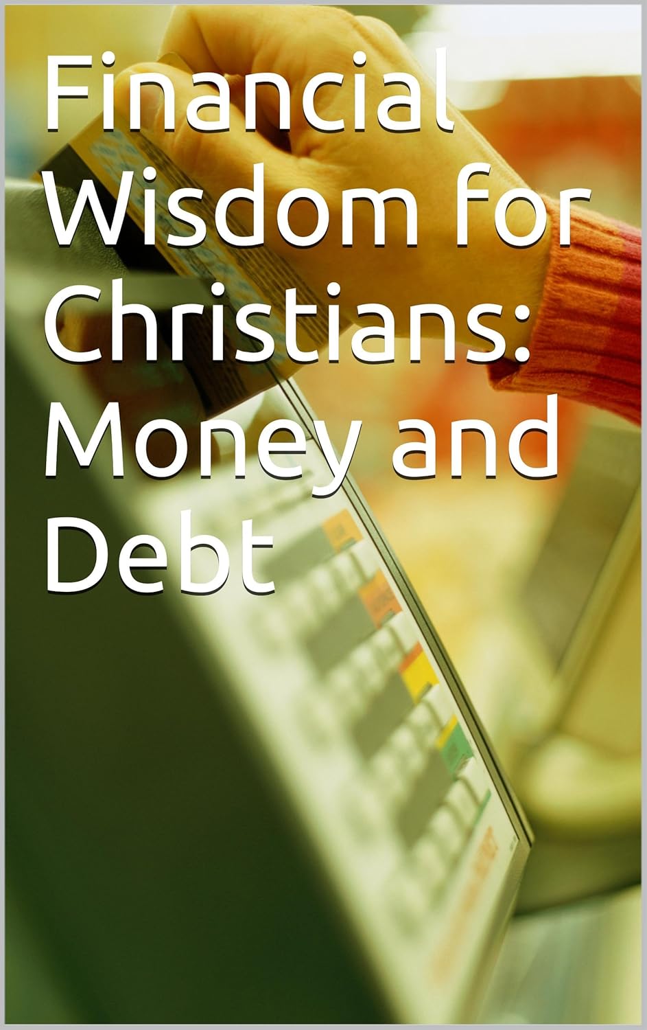 Financial Wisdom for Christians: Money and Debt (A Christian ...