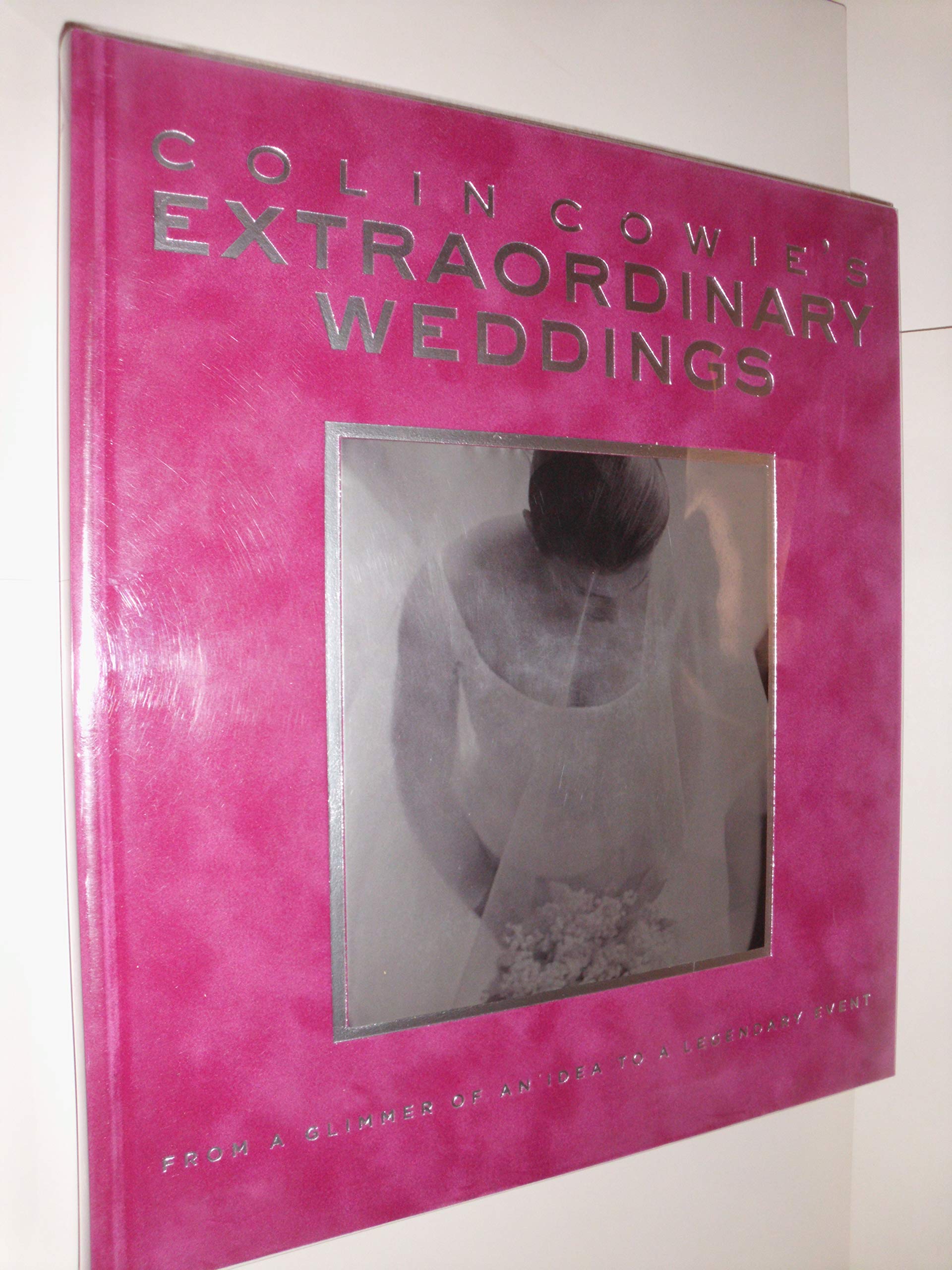 Colin Cowie's Extraordinary Weddings: From a Glimmer of an Idea to a ...