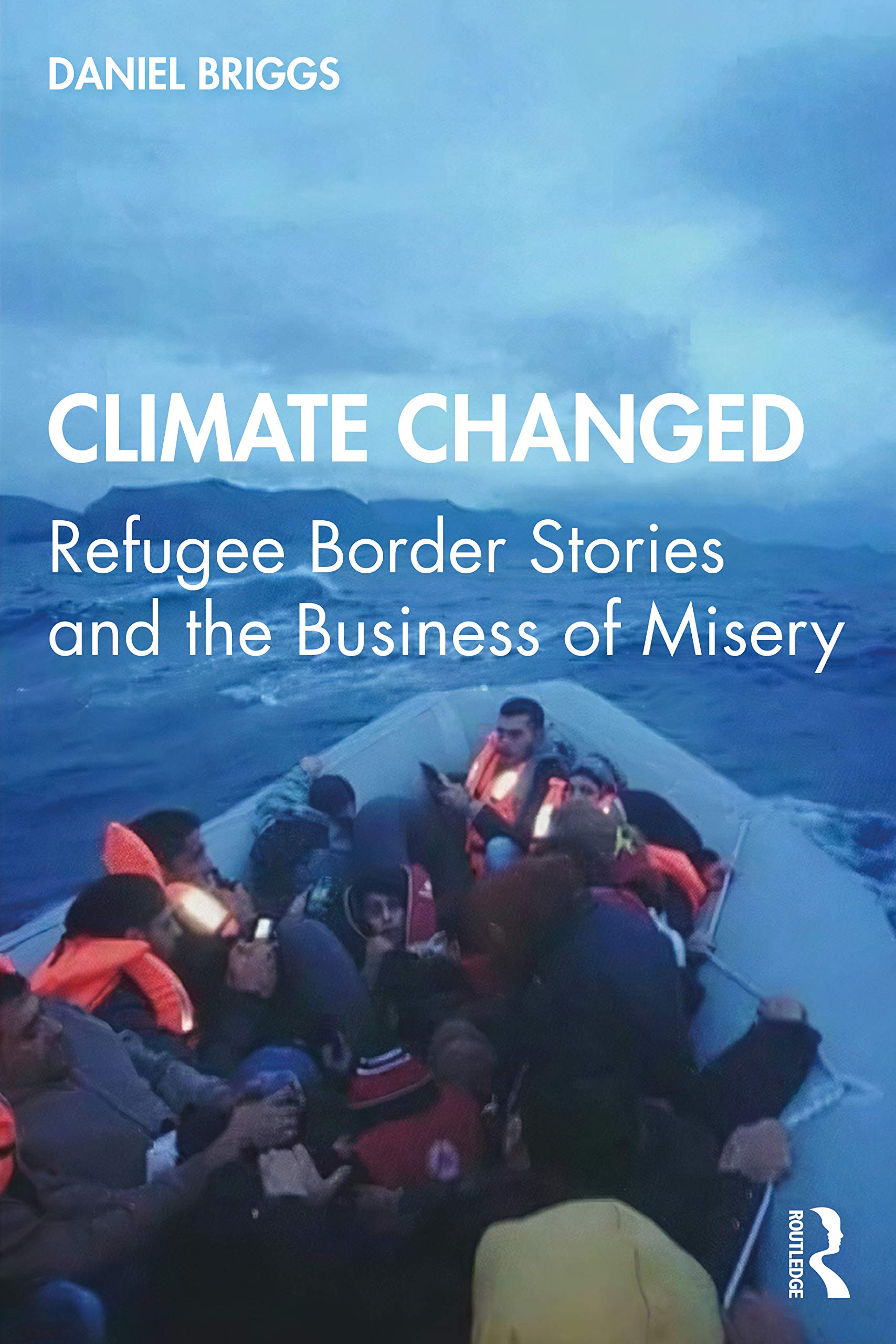 Climate Changed: Refugee Border Stories and the Business of Misery ...