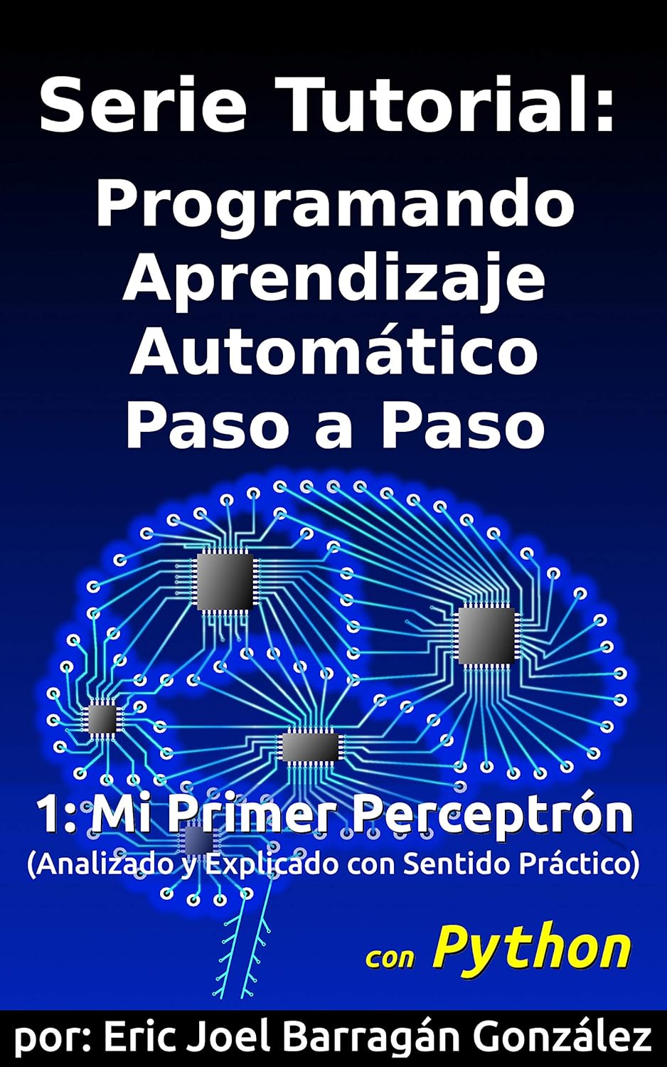 1: Mi Primer Perceptrón con Python: Analizado y Explicado con Sentido Práctico (Programando ...
