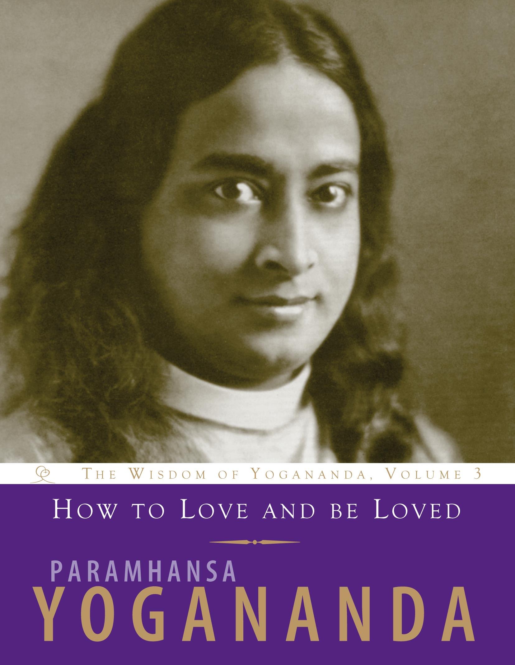How to Love and Be Loved: Wisdom of Yogananda (Volume 3) (The Wisdom of ...