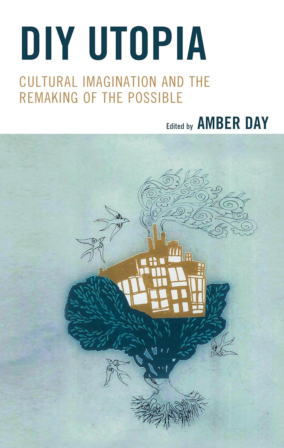 DIY Utopia: Cultural Imagination and the Remaking of the Possible: Day ...