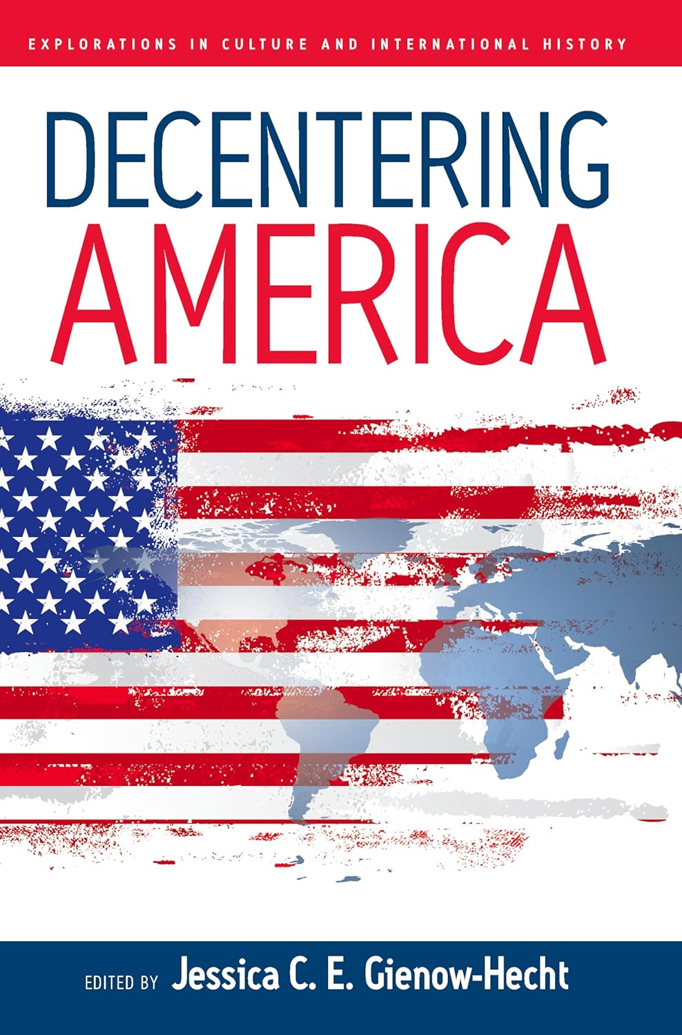 Decentering America (Explorations in Culture and International History ...