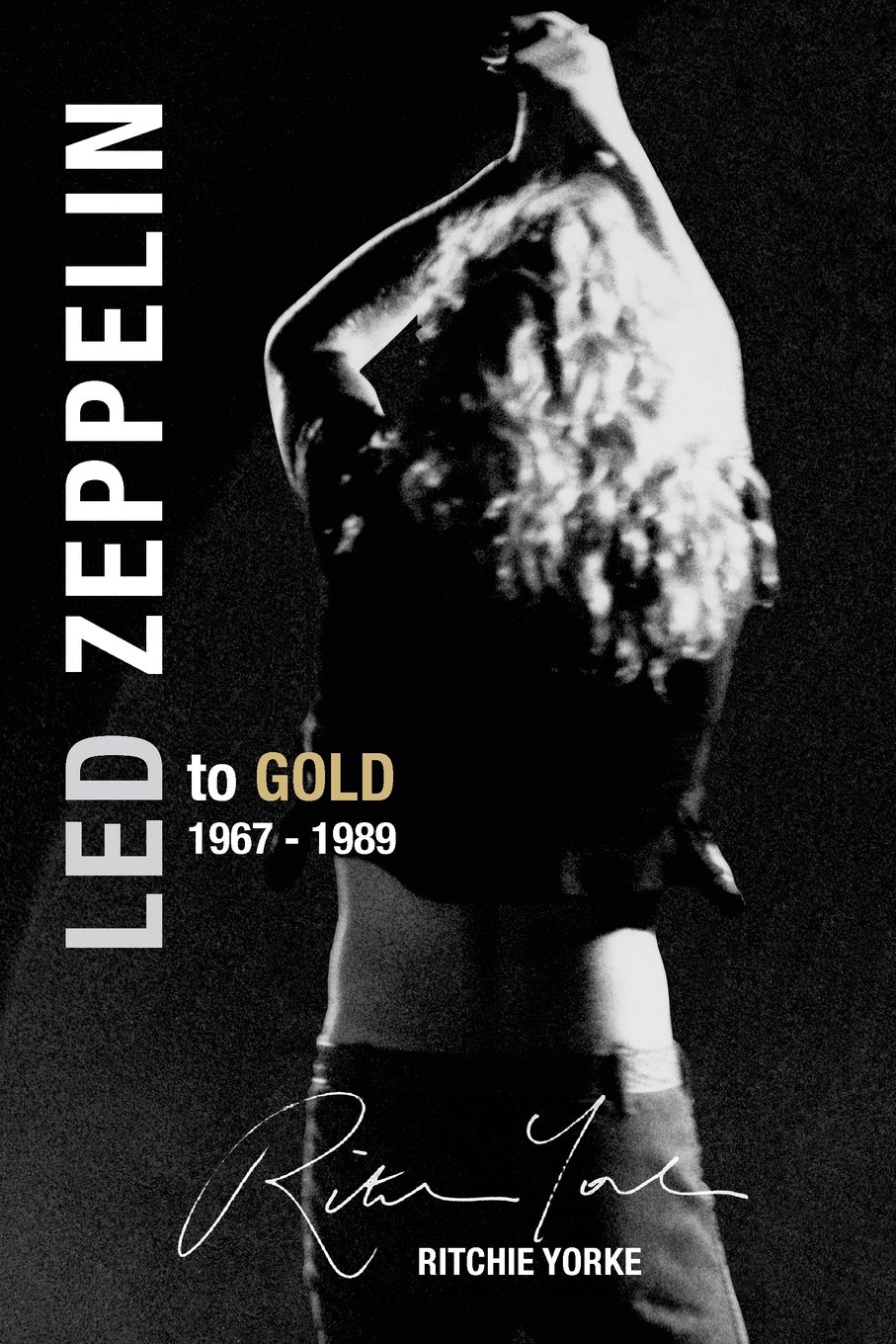 Led Zeppelin The Definitive Biography: Led to Gold 1967 - 1989: Yorke ...