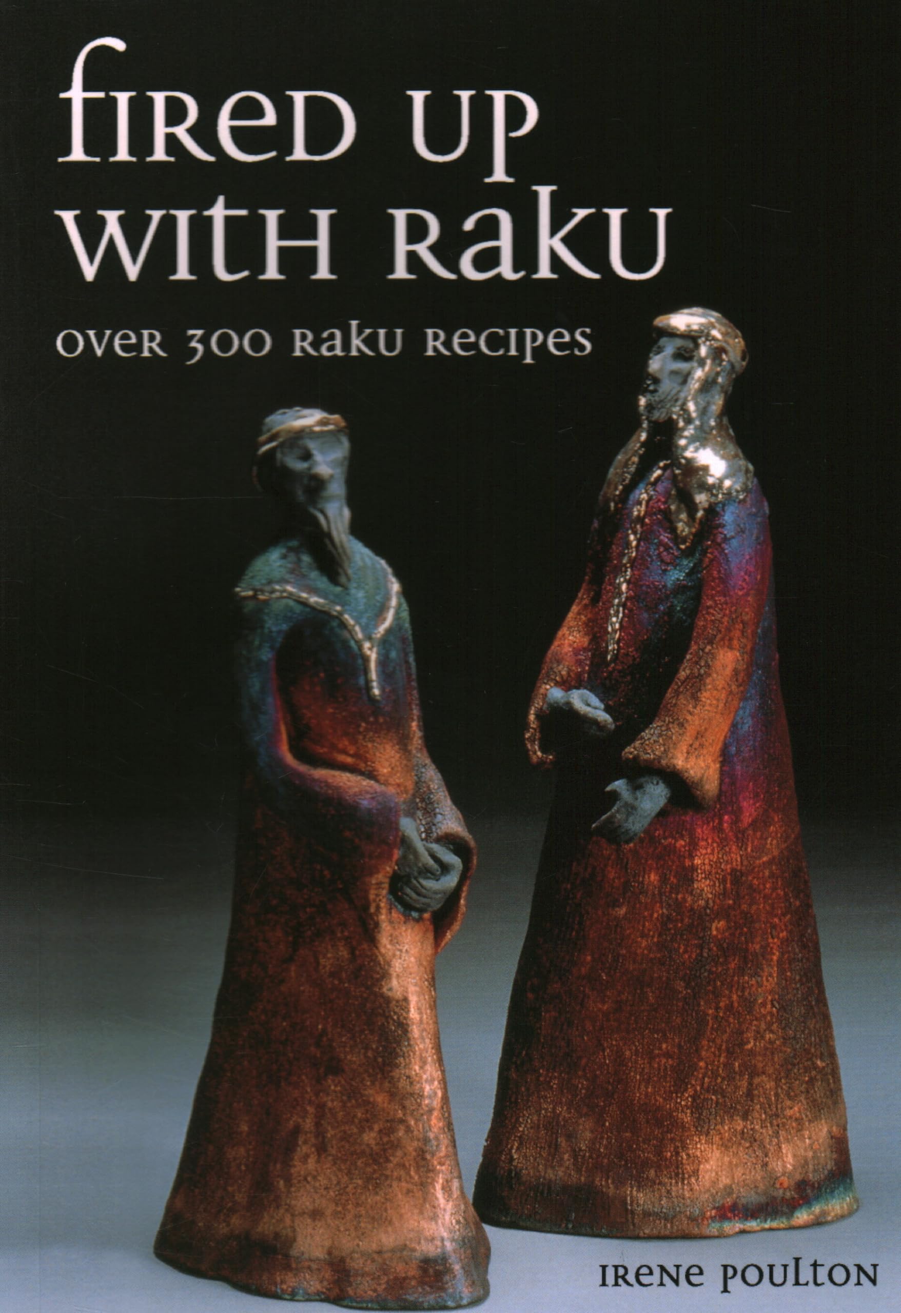 Fired Up With Raku: Over 300 Raku Recipes: Poulton, Irene ...