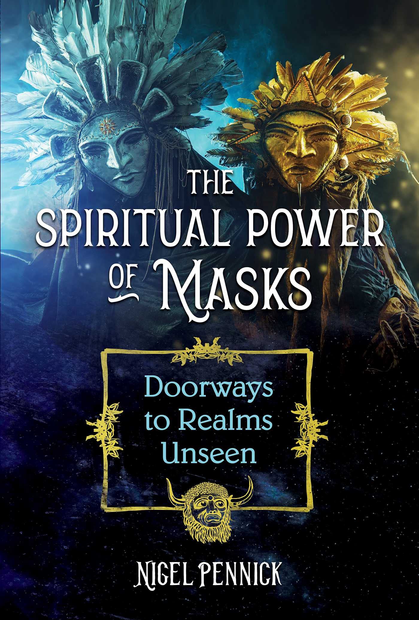The Spiritual Power of Masks: Doorways to Realms Unseen: Pennick, Nigel ...