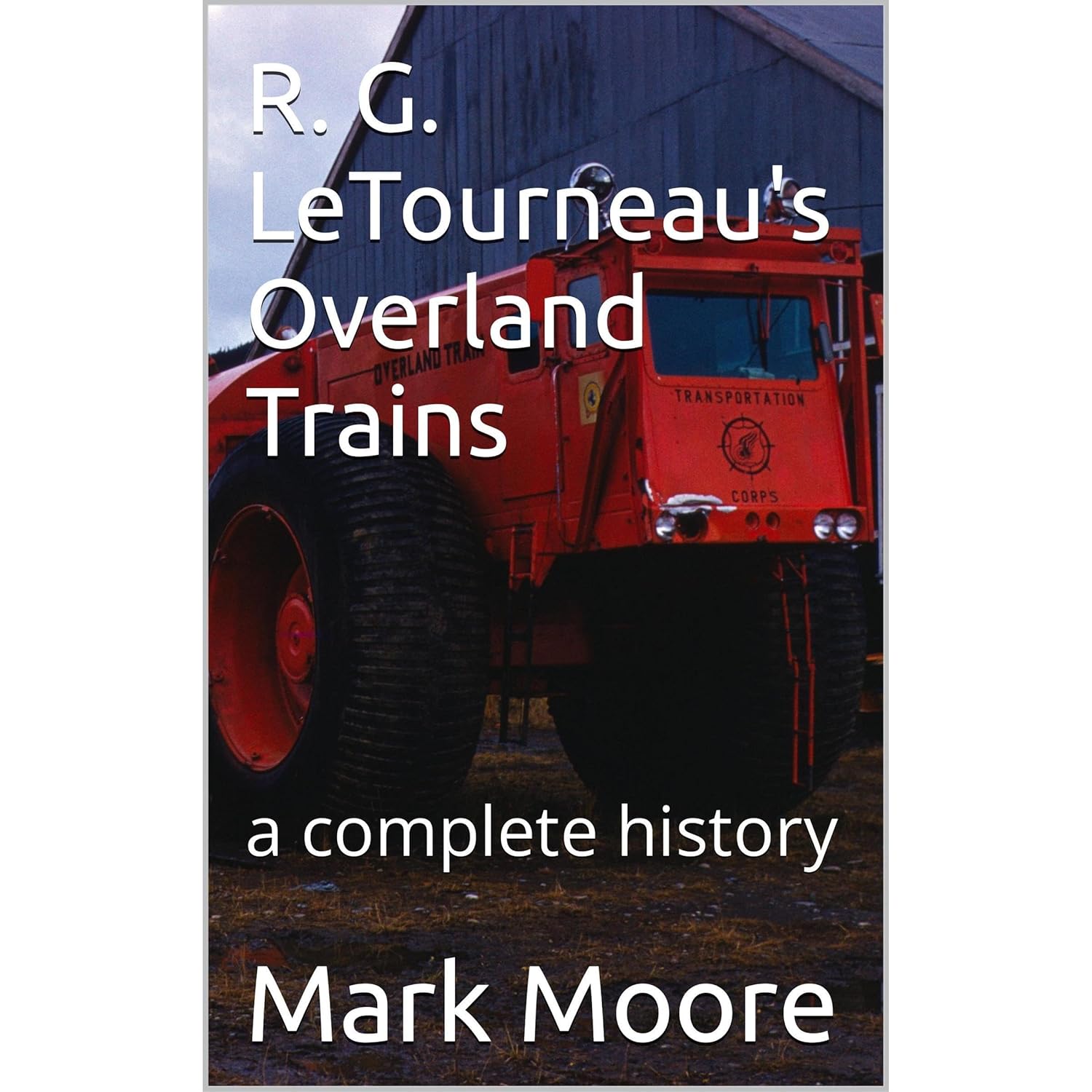 Amazon.com: R. G. LeTourneau's Overland Trains: a complete history ...