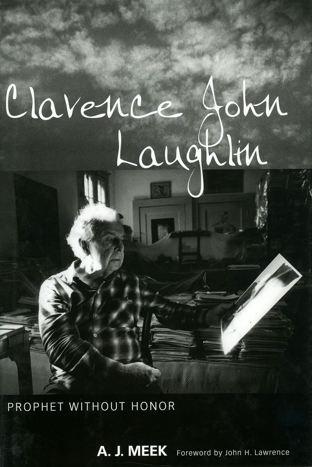 Clarence John Laughlin: Prophet without Honor: A. J. Meek, John H ...