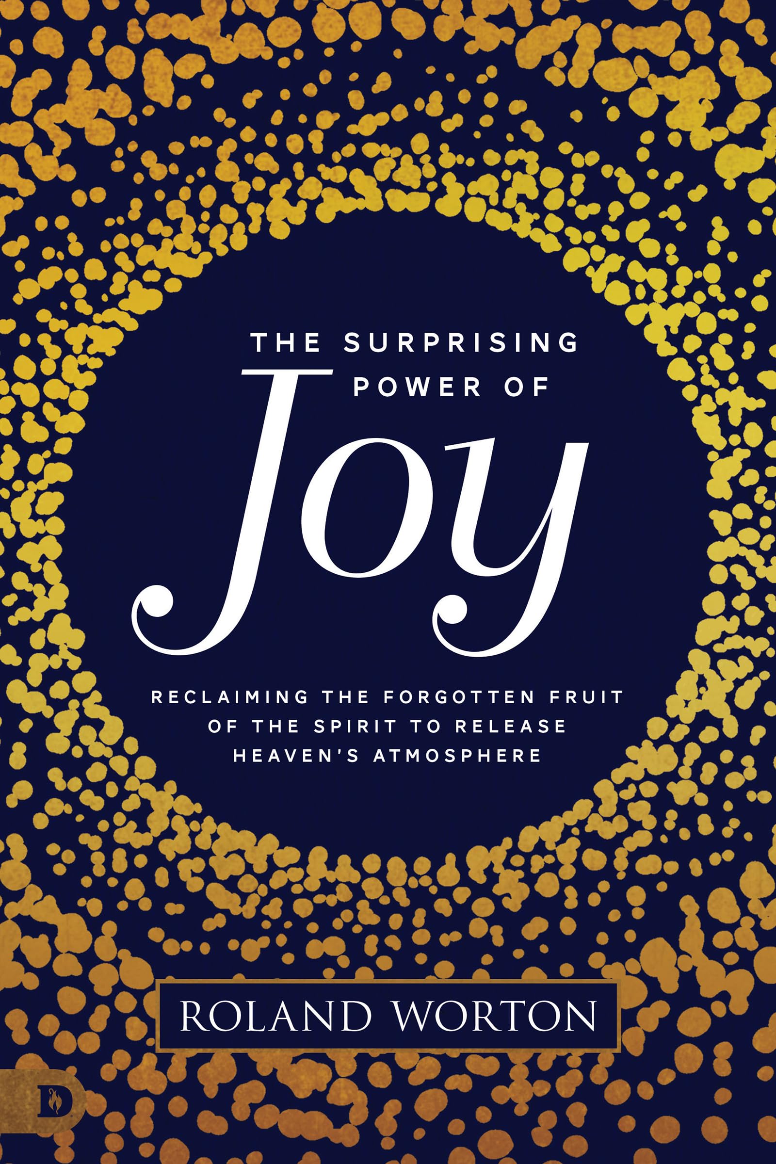 The Surprising Power of Joy: Reclaiming the Forgotten Fruit of the ...