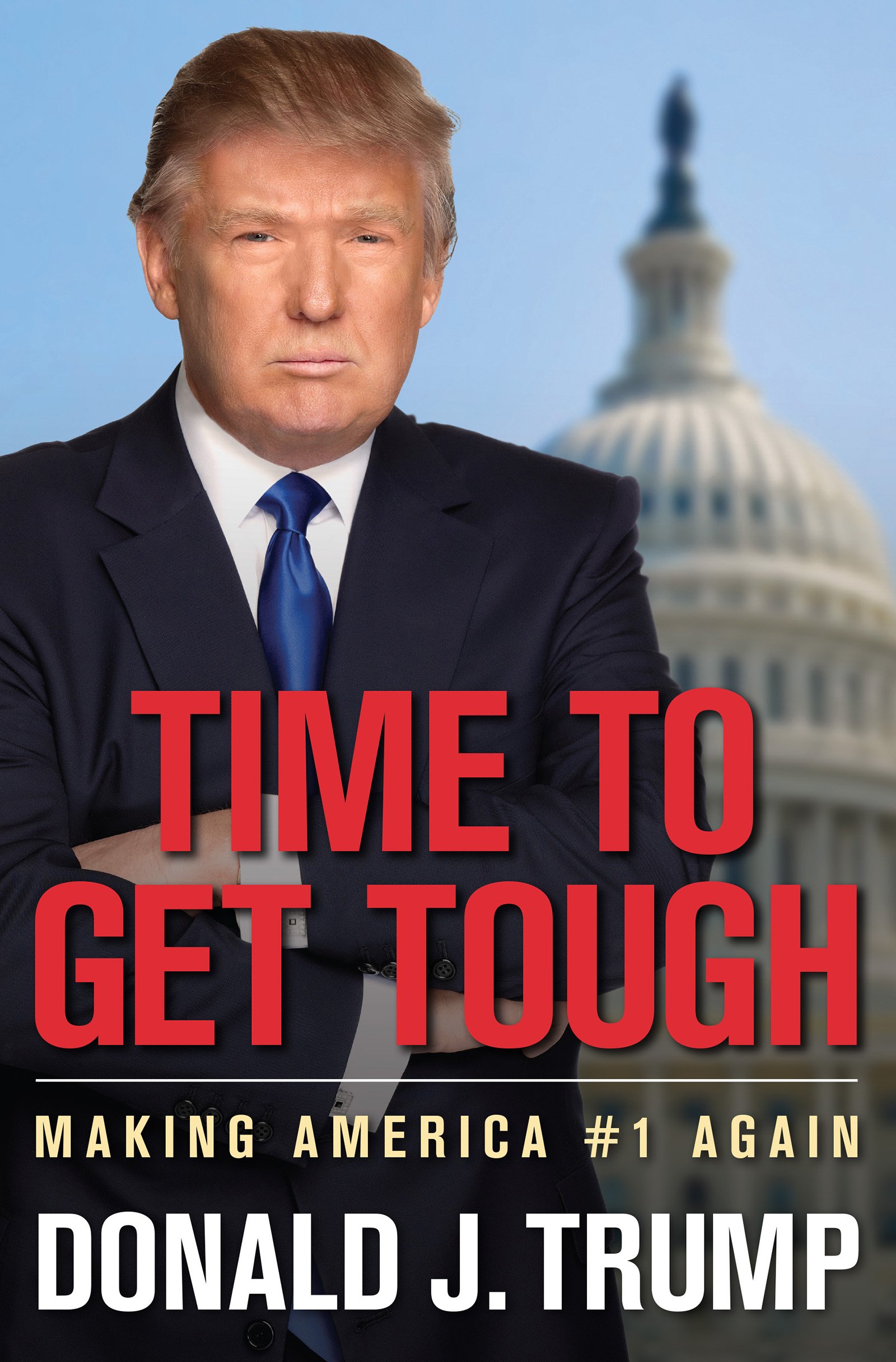 Time to Get Tough: Making America #1 Again: Donald J. Trump ...