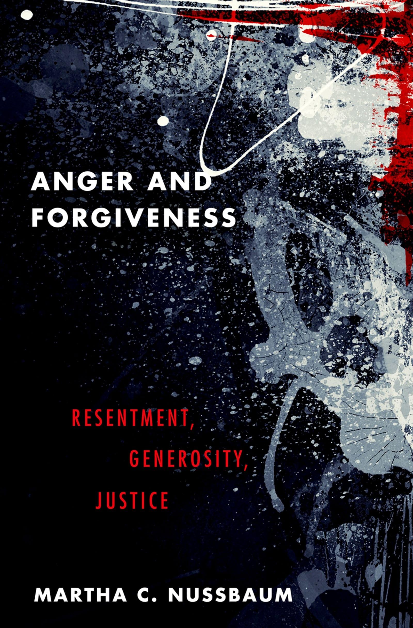 Anger and Forgiveness: Resentment, Generosity, Justice: Nussbaum ...