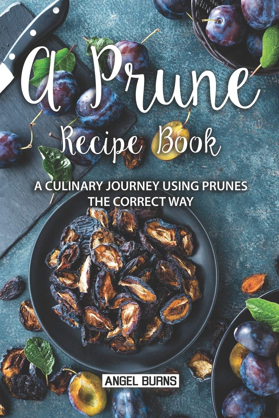 A Prune Recipe Book: A Culinary Journey Using Prunes the Correct Way ...
