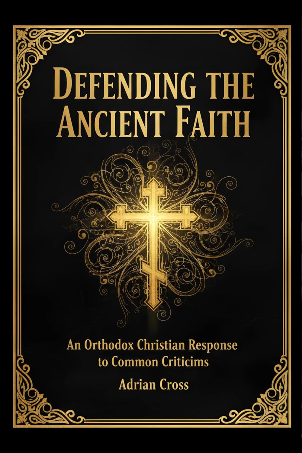 Defending the Ancient Faith: An Orthodox Christian Response to Common ...