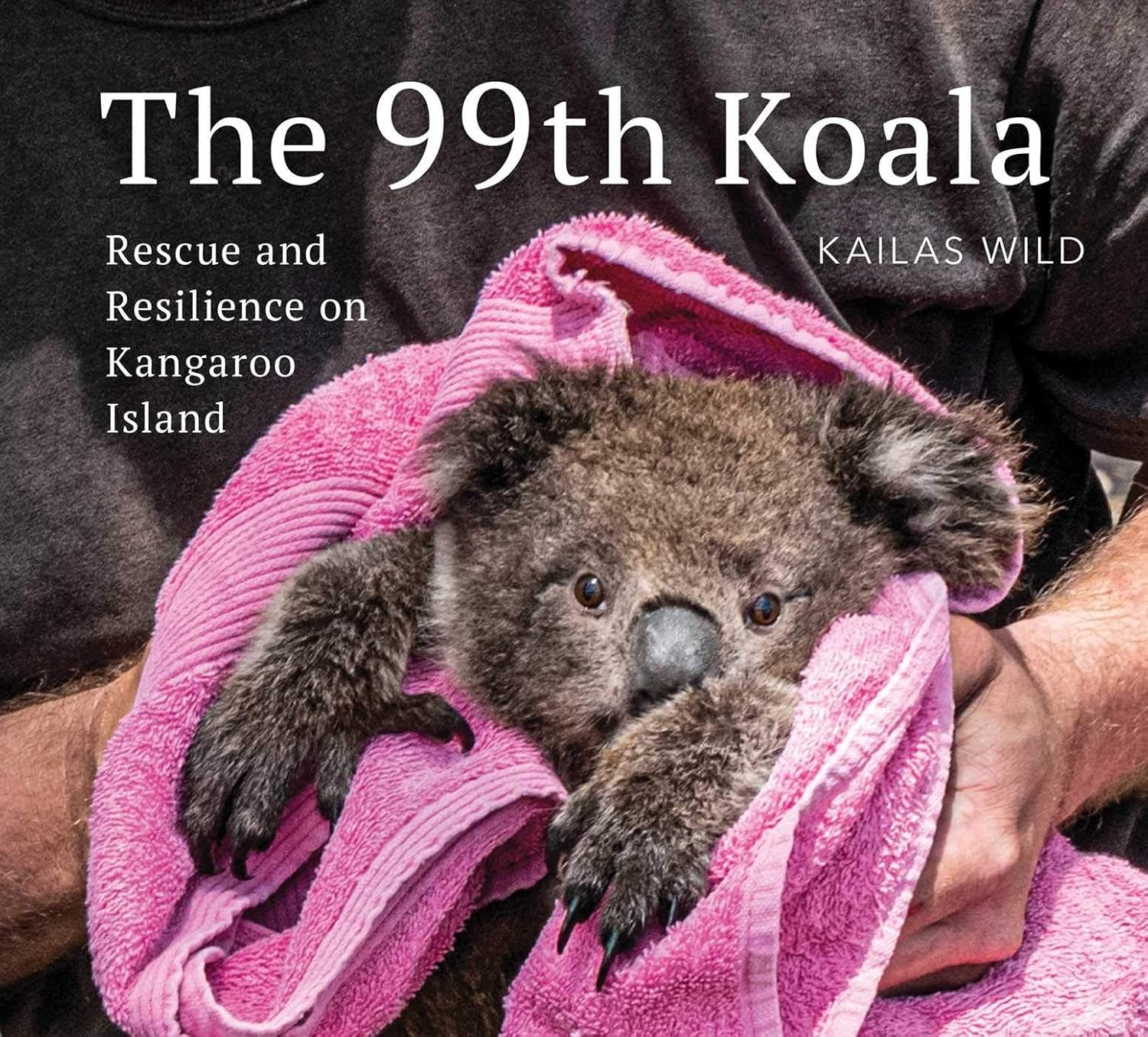 The 99th Koala: Rescue and resilience on Kangaroo Island eBook : Wild ...