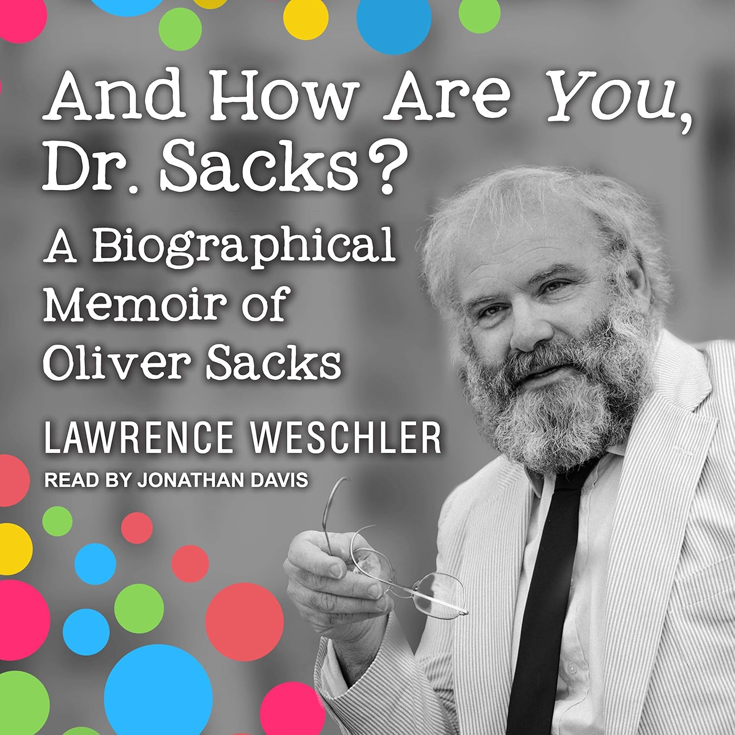 And How Are You, Dr. Sacks?: A Biographical Memoir of Oliver Sacks ...
