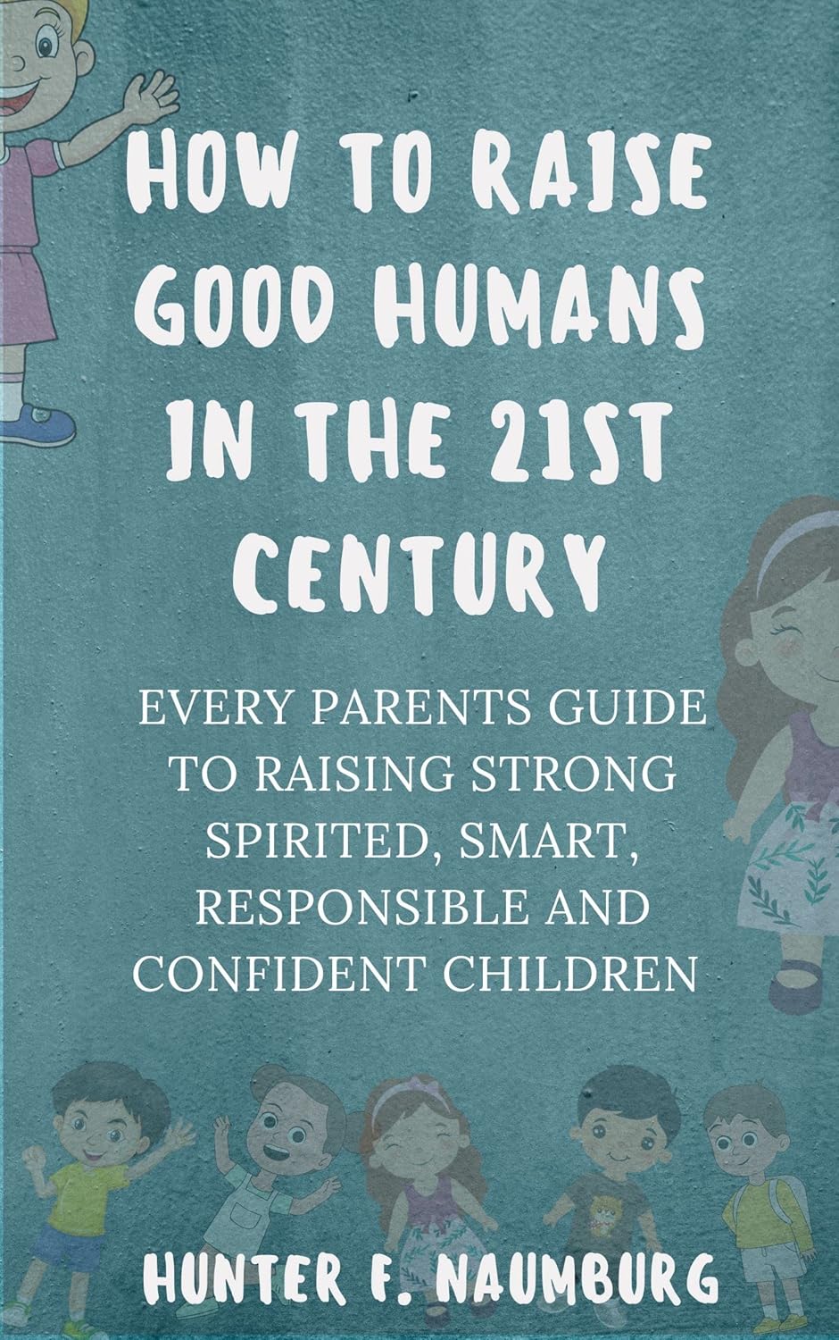 Amazon.com: HOW TO RAISE GOOD HUMANS IN THE 21ST CENTURY: Every Parents ...