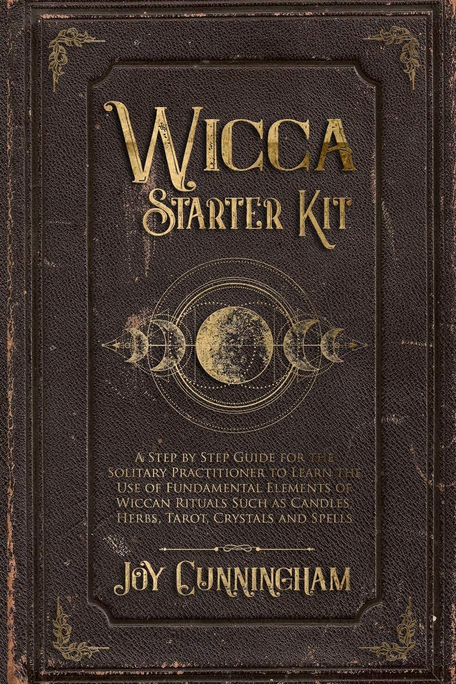 Wicca Starter Kit: A Step by Step Guide for the Solitary Practitioner ...