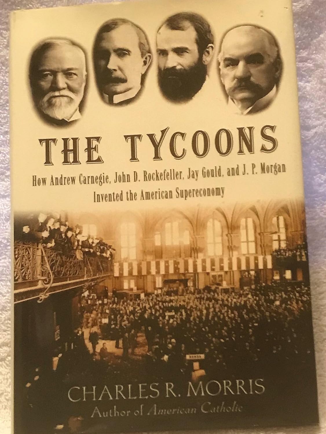 The Tycoons: How Andrew Carnegie, John D. Rockefeller, Jay Gould, and J ...