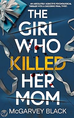 The Girl Who Killed Her Mom: An absolutely addictive psychological ...